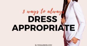 Here's 3 Ways To Ensure You're Always Dressed Appropriately